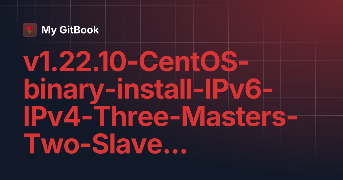 v1.22.10-CentOS-binary-install-IPv6-IPv4-Three-Masters-Two-Slaves | My GitBook